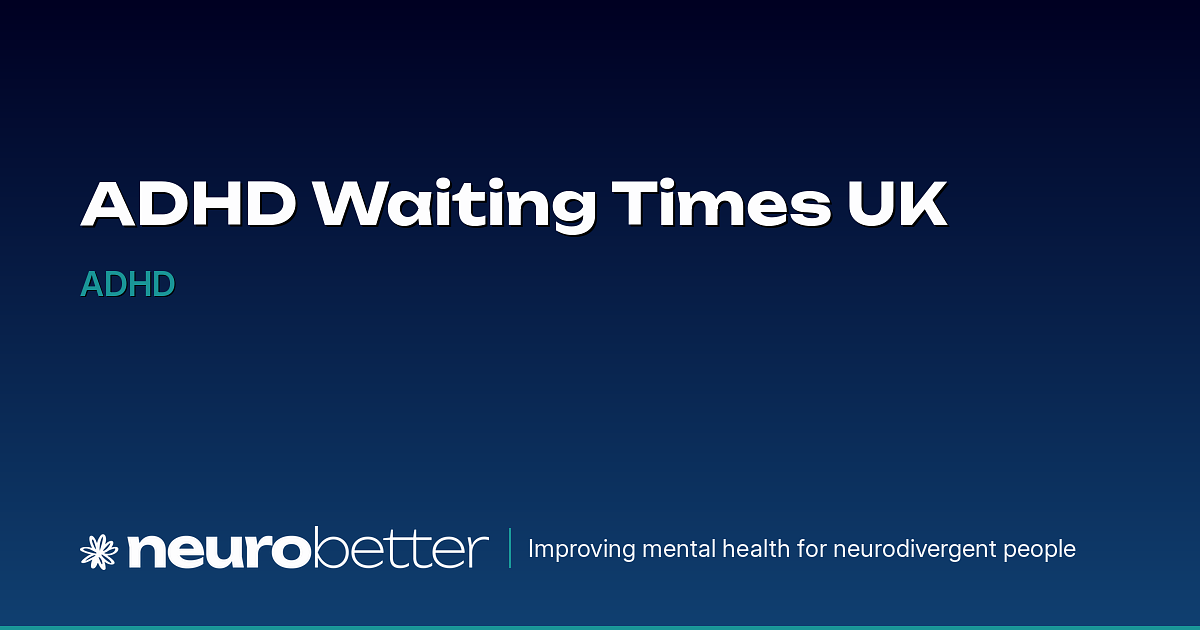 ADHD Waiting Times UK 2026 | NHS Assessment Waits · neurobetter